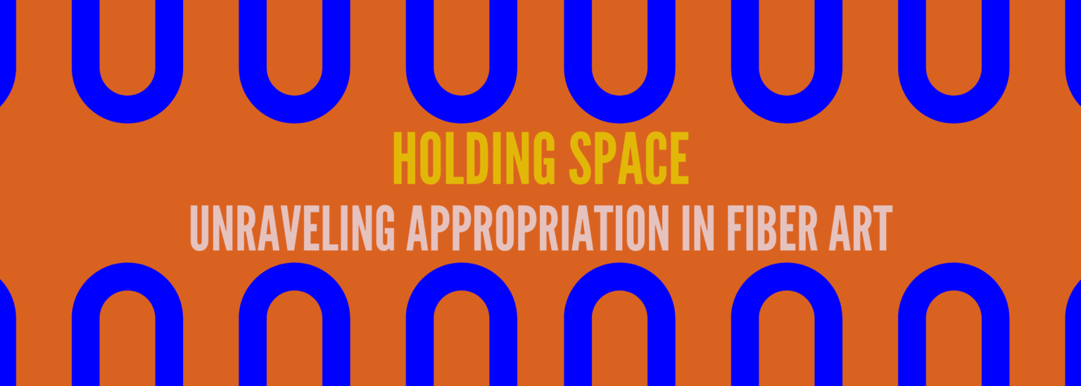 Holding Space: Unraveling Appropriation in Fiber Art | Surface Design ...
